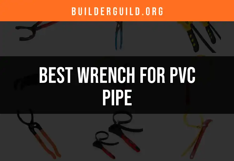12 Essential Wrenches for PVC Pipe: Our Top Picks